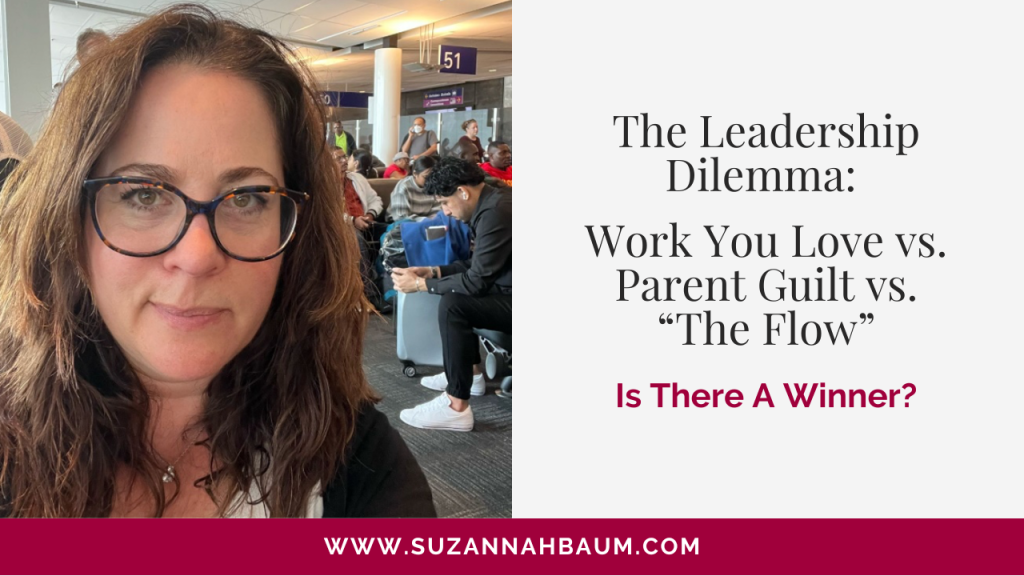 The Leadership Dilemma: Work You Love vs. Parent Guilt vs. “The Flow ...