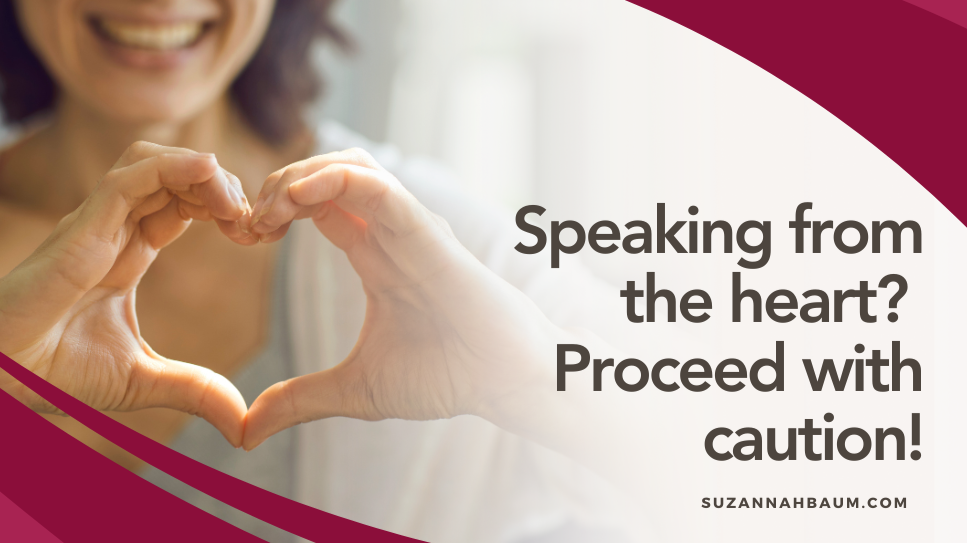 Speaking From The Heart? Proceed With Caution (and do this instead ...